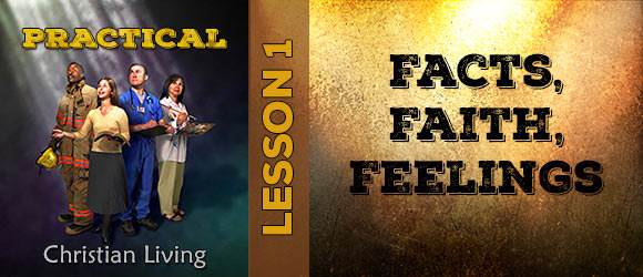 Facts, Faith, Feelings - Lesson 1 in Practical Christian Living